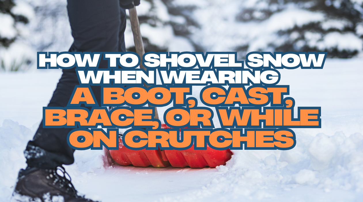 How to Shovel Snow When Wearing A Boot, Cast, Brace, or While On Crutches